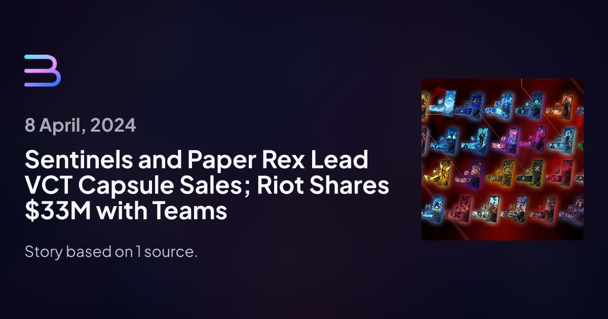 Sentinels and Paper Rex Lead VCT Capsule Sales; Riot Shares $33M with ...