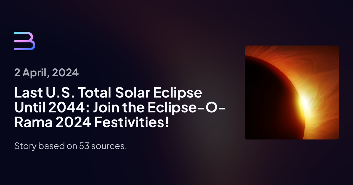 Last U.S. Total Solar Eclipse Until 2044: Join the Eclipse-O-Rama 2024 ...