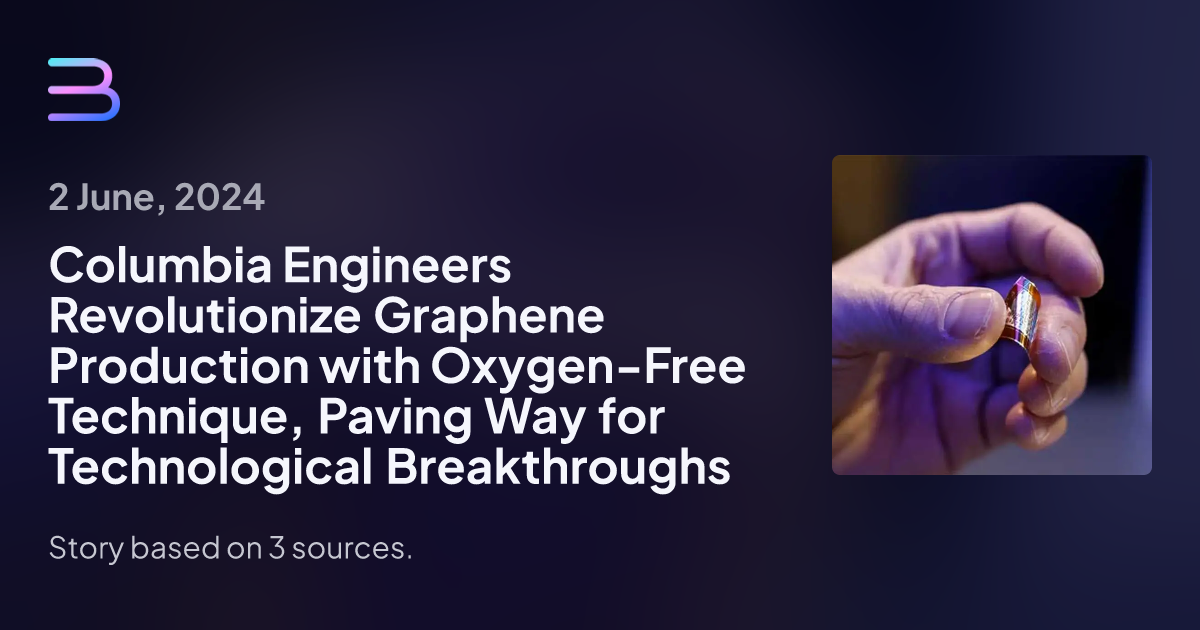 Columbia Engineers Revolutionize Graphene Production with Oxygen-Free Technique, Paving Way for ...