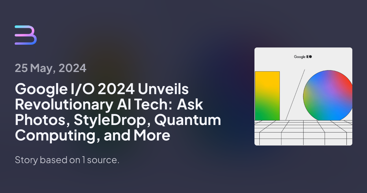 Google I/O 2024 Unveils Revolutionary AI Tech: Ask Photos, StyleDrop, Quantum Computing, and ...