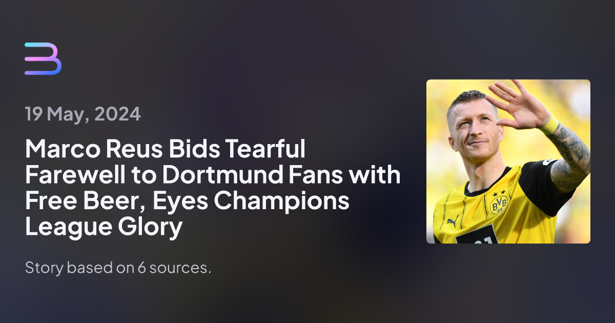 Marco Reus Bids Tearful Farewell to Dortmund Fans with Free Beer, Eyes ...