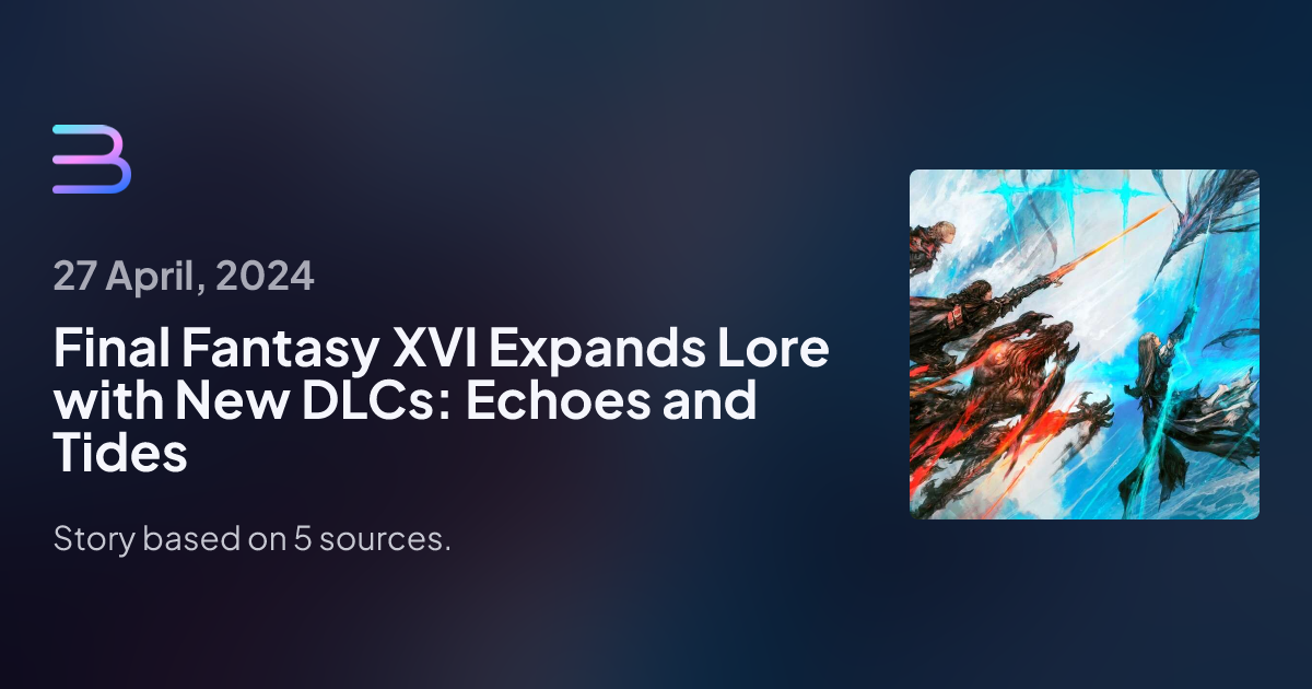 Final Fantasy XVI Expands Lore with New DLCs: Echoes and Tides | Brief