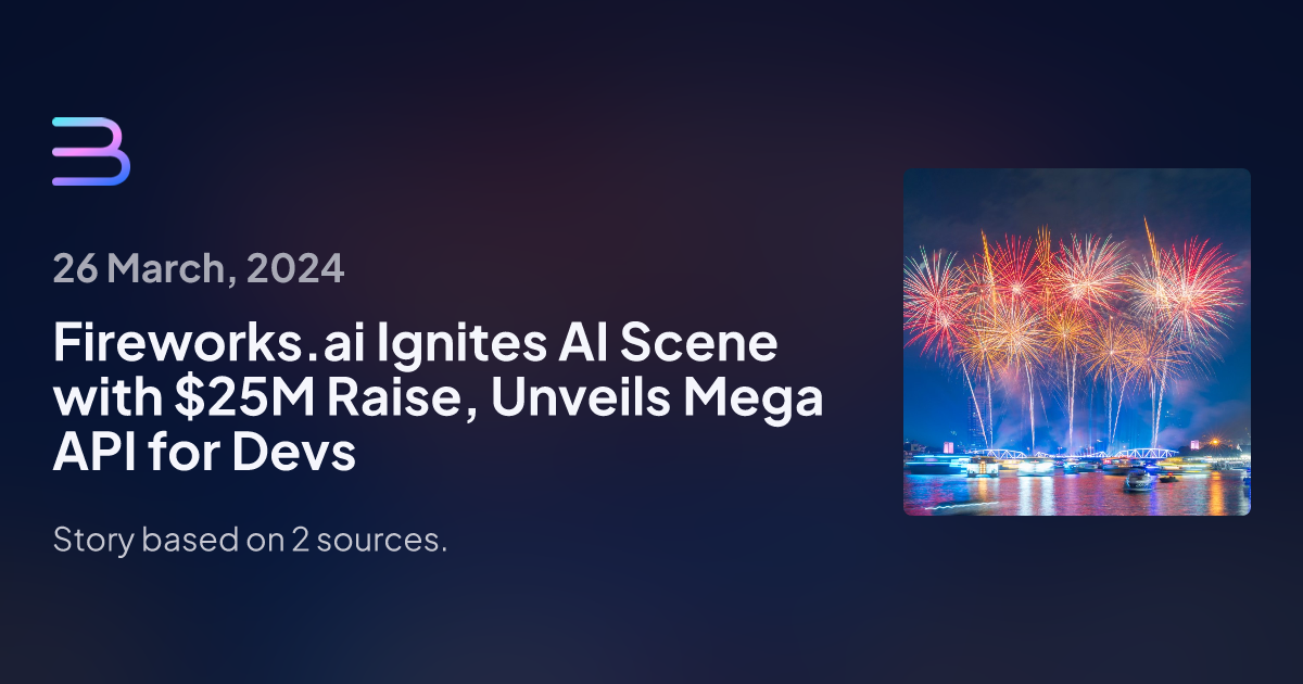 Fireworks.ai Ignites AI Scene with $25M Raise, Unveils Mega API for ...
