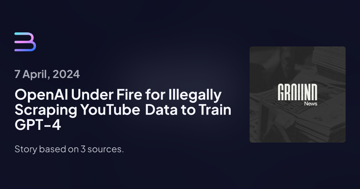 OpenAI Under Fire for Illegally Scraping YouTube Data to Train GPT-4 | Brief