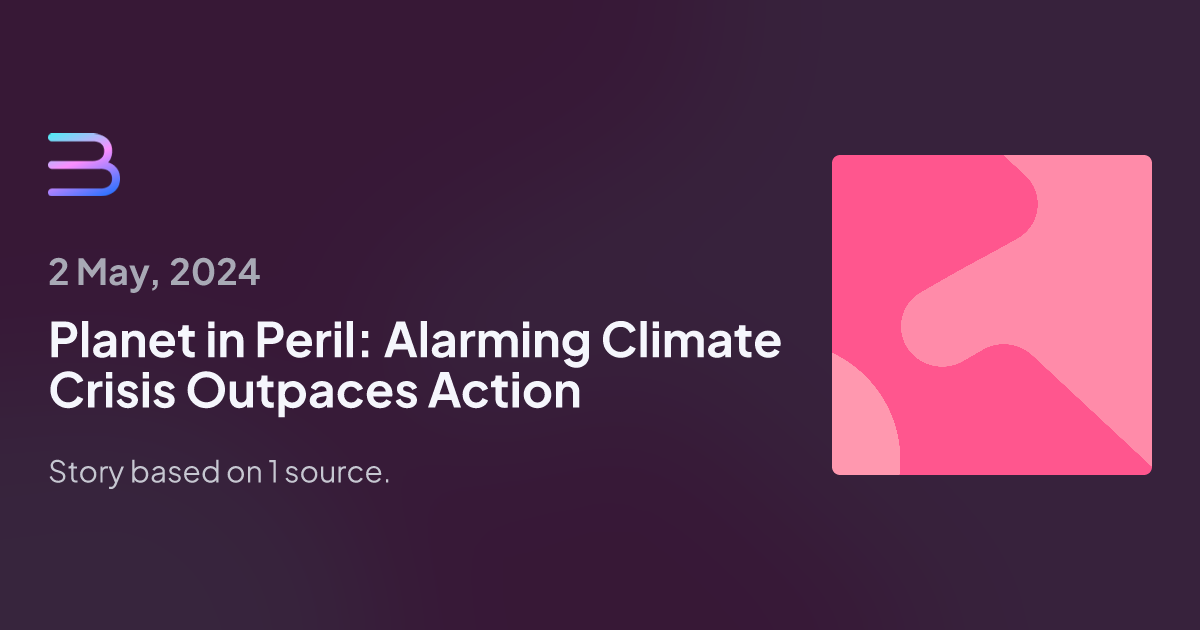 Planet in Peril: Alarming Climate Crisis Outpaces Action | Brief