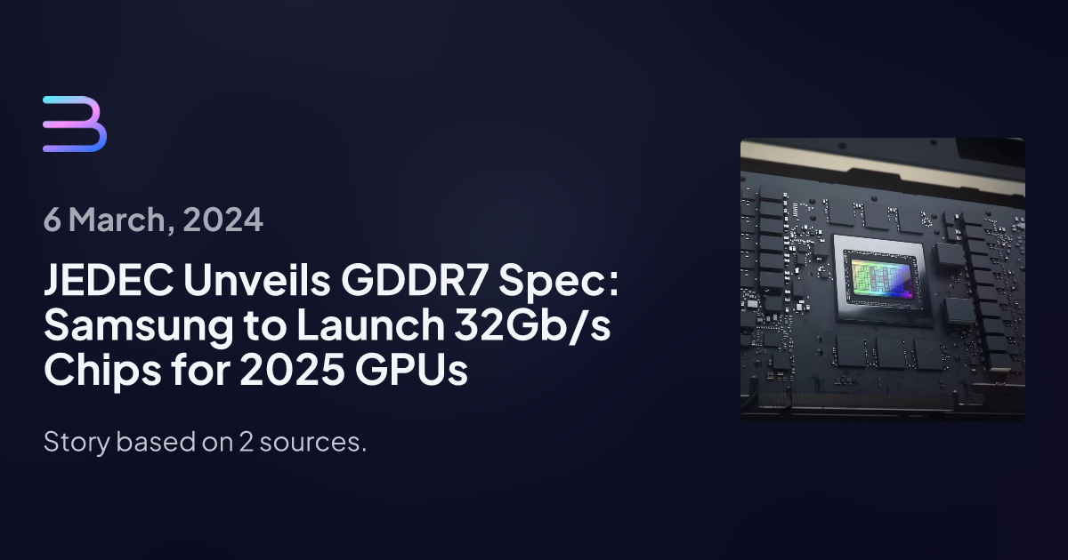 JEDEC Unveils GDDR7 Spec: Samsung to Launch 32Gb/s Chips for 2025 GPUs | Brief
