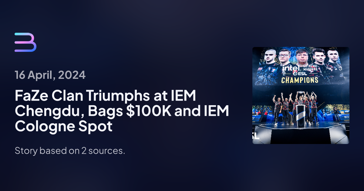 FaZe Clan Triumphs at IEM Chengdu, Bags $100K and IEM Cologne Spot | Brief