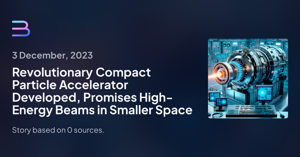 Revolutionary Compact Particle Accelerator Developed Promises High