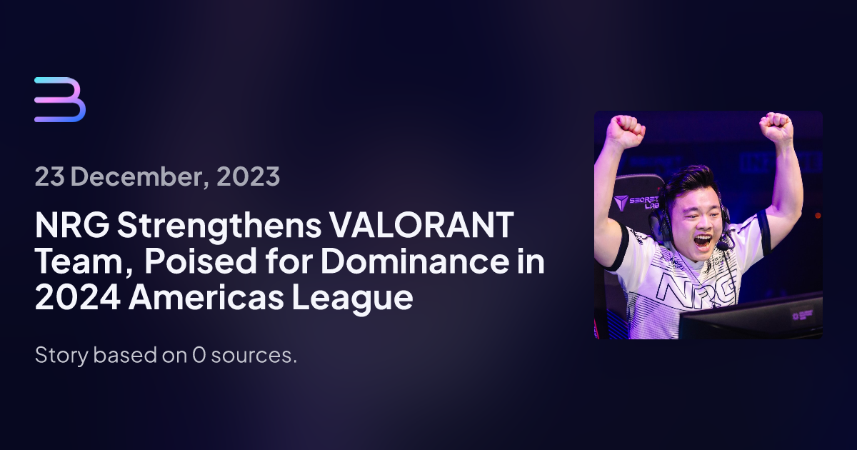 NRG Strengthens VALORANT Team, Poised for Dominance in 2024 Americas ...