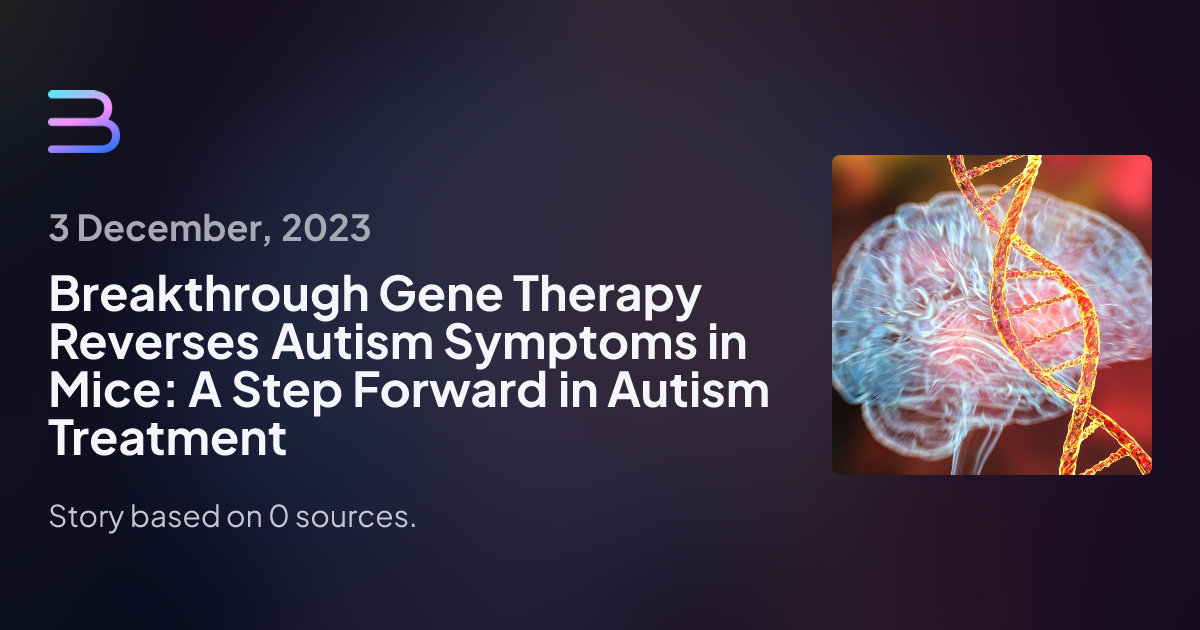 Breakthrough Gene Therapy Reverses Autism Symptoms in Mice: A Step ...