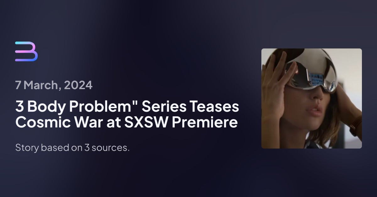 3 Body Problem" Series Teases Cosmic War at SXSW Premiere | Brief