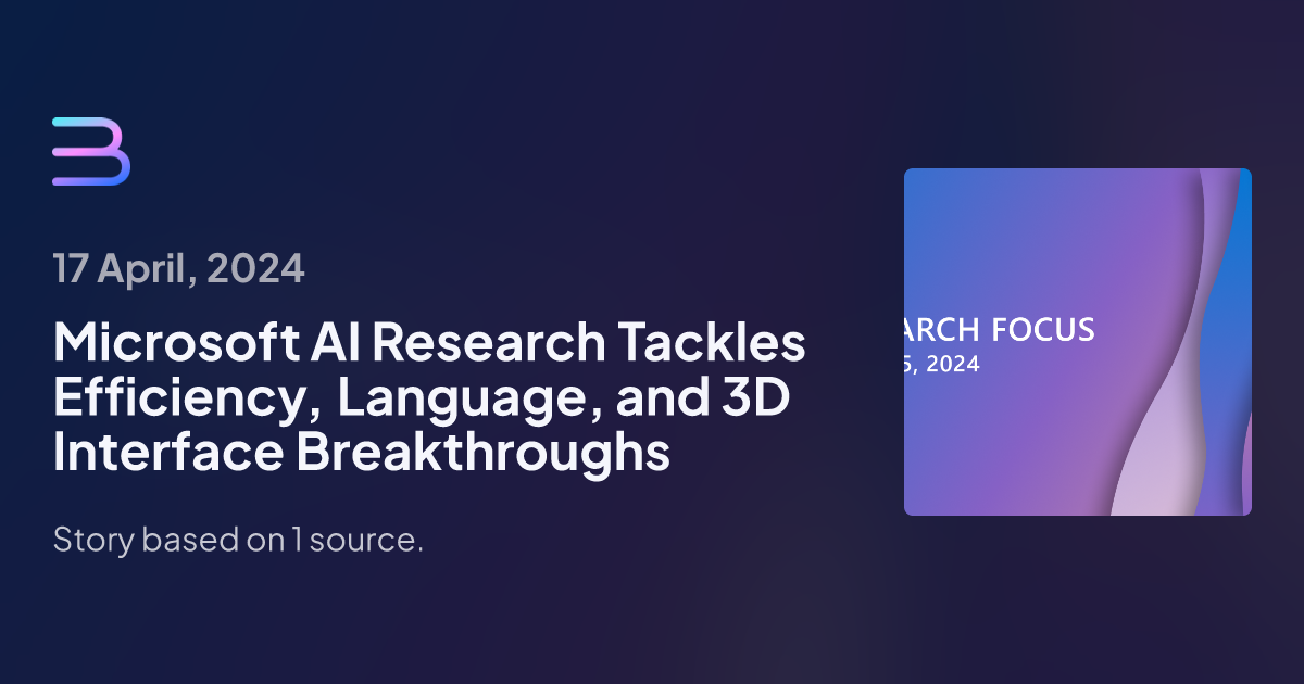 Microsoft AI Research Tackles Efficiency, Language, and 3D Interface ...