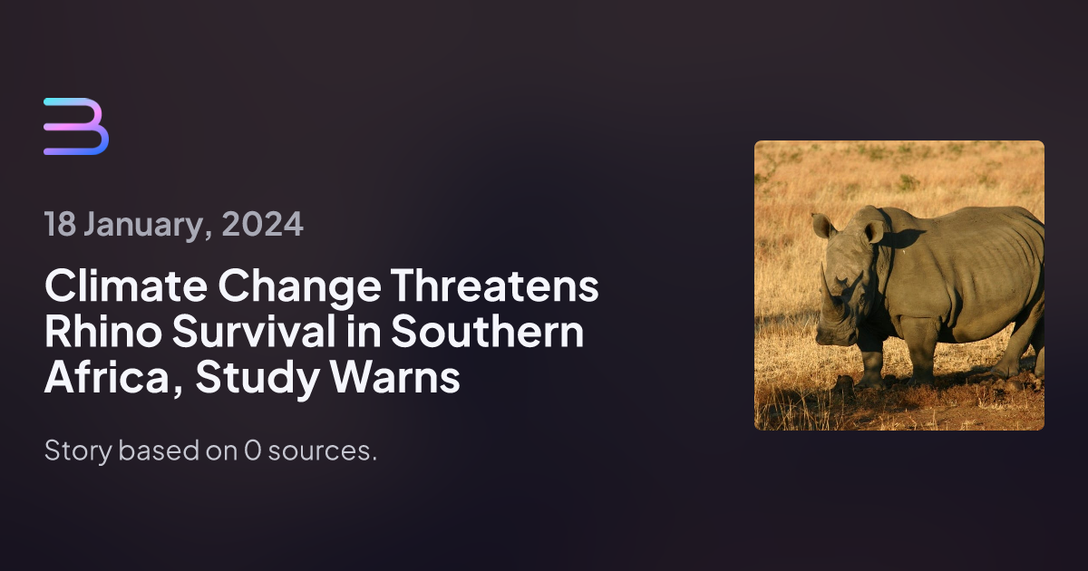 Climate Change Threatens Rhino Survival in Southern Africa, Study Warns ...