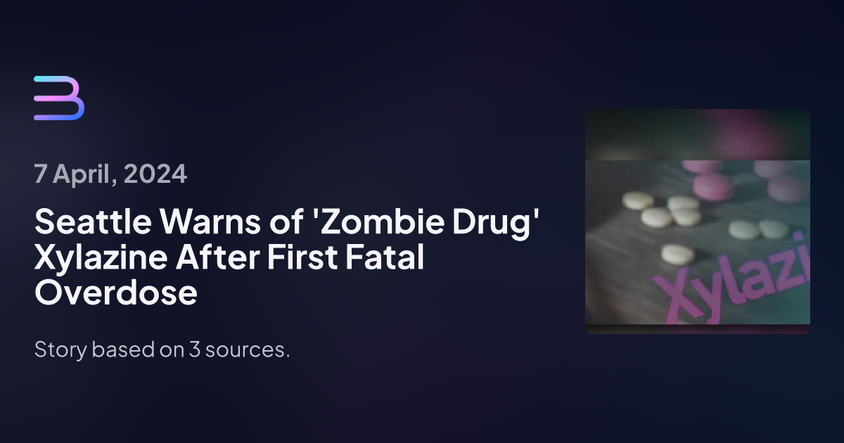 Seattle Warns of 'Zombie Drug' Xylazine After First Fatal Overdose | Brief