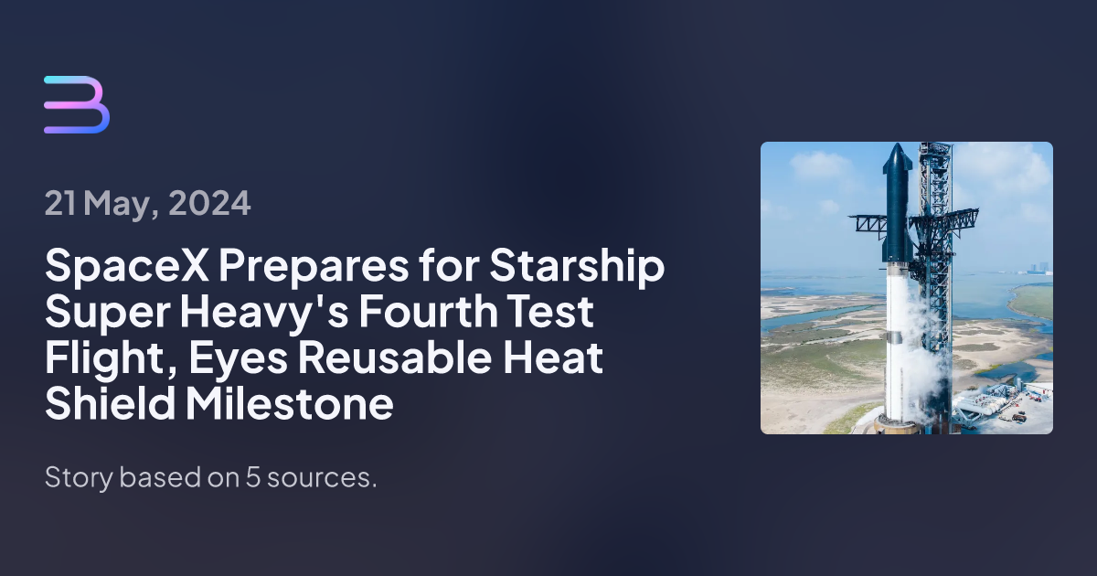 SpaceX Prepares for Starship Super Heavy's Fourth Test Flight, Eyes ...