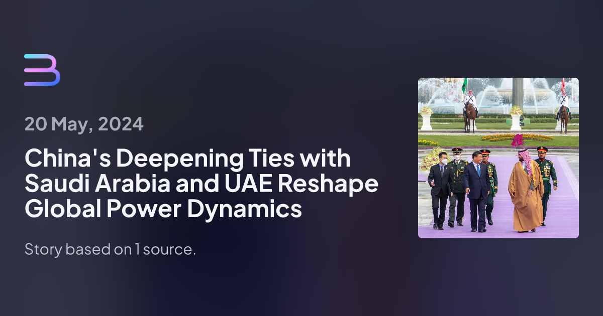 China's Deepening Ties with Saudi Arabia and UAE Reshape Global Power ...