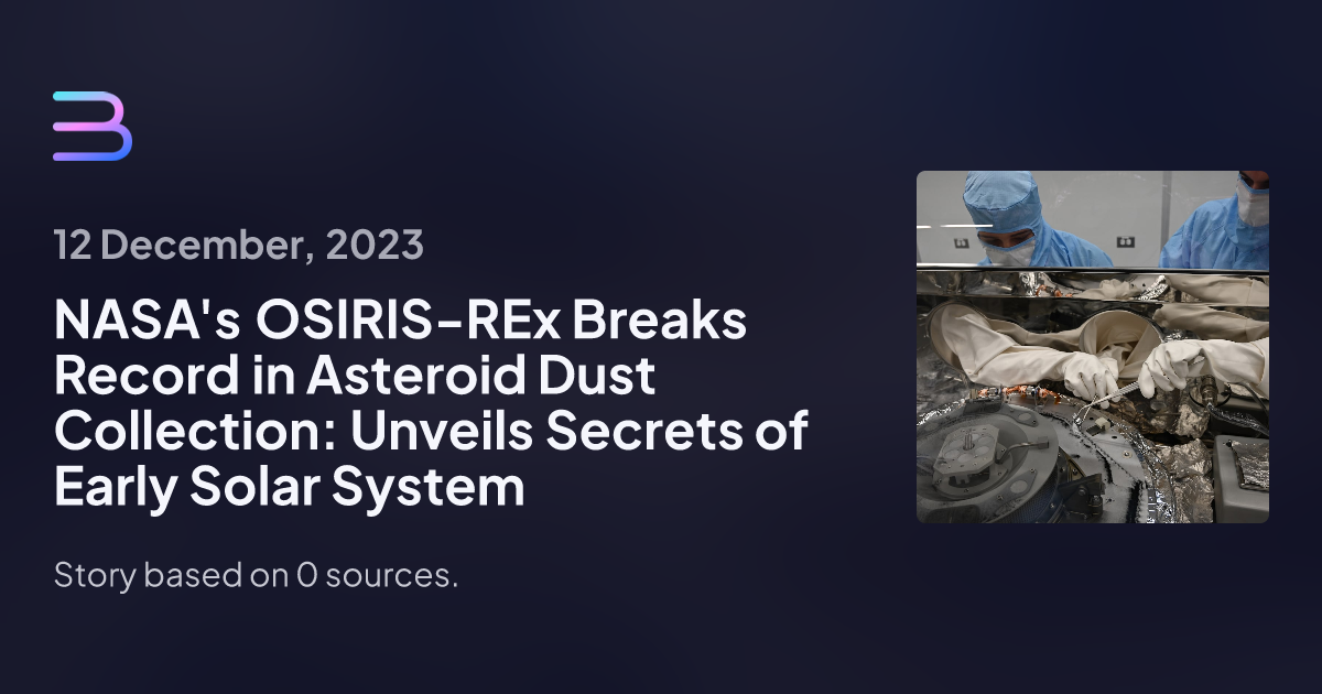 NASA's OSIRIS-REx Breaks Record in Asteroid Dust Collection: Unveils ...