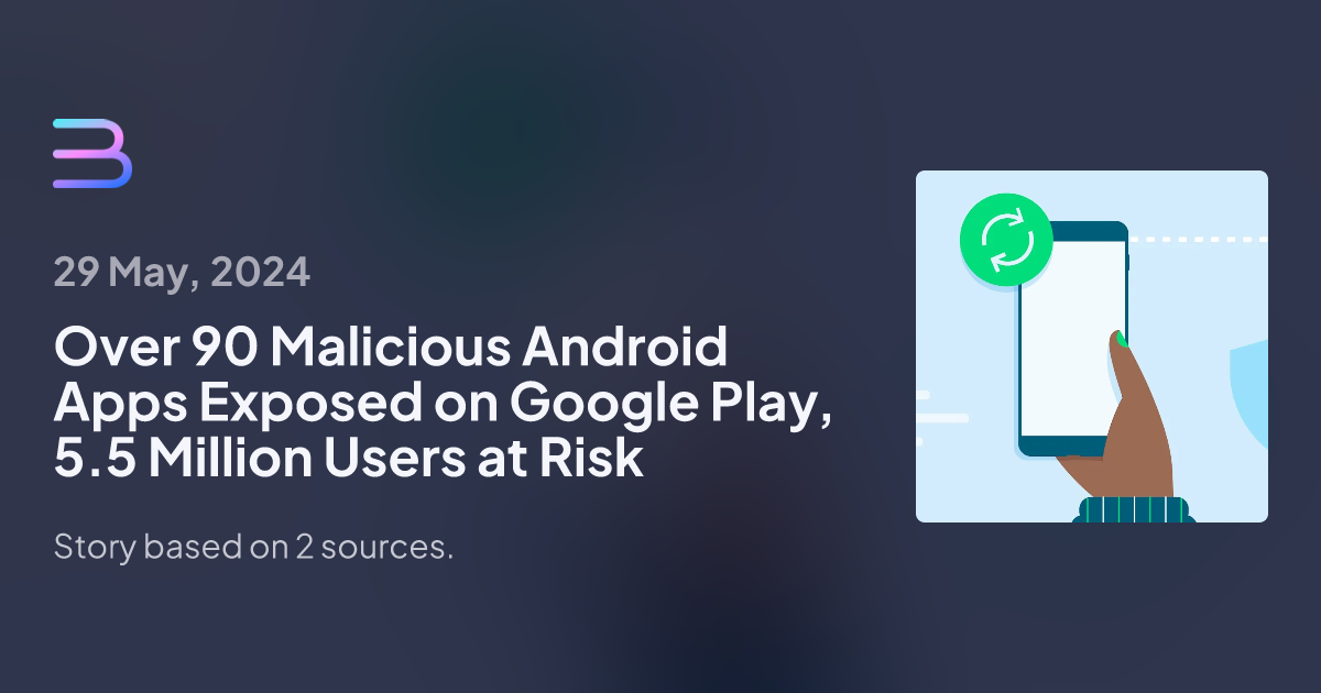 Over 90 Malicious Android Apps Exposed on Google Play, 5.5 Million ...